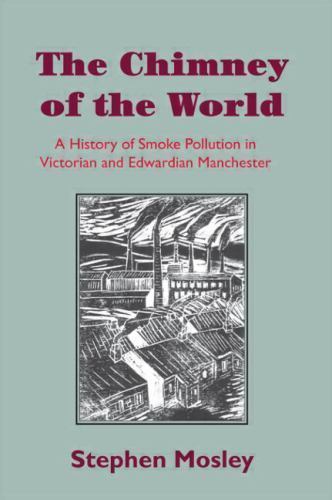 Chimney of the World : A History of Smoke Pollution in Victorian and ...