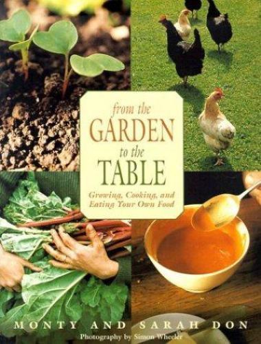 From the Garden to the Table: Growing, Cooking, and Eating Your Own ...
