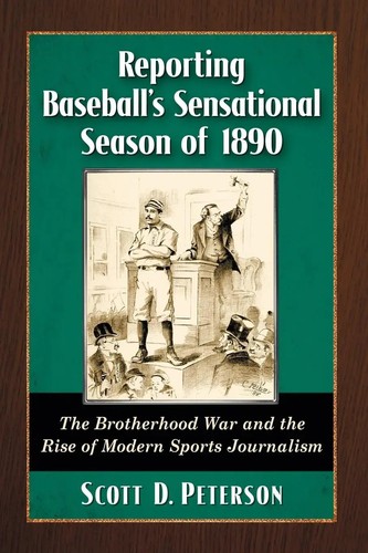 Reporting Baseball's Sensational Season of 1890 Scott D. Peterson ...