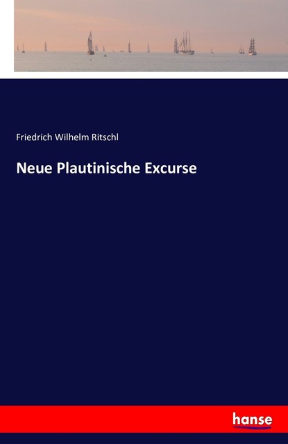 Neue Plautinische Excurse von Friedrich Wilhelm Ritschl (2016 ...