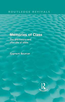 Memories of Class: The Pre-history and After-life of Class by Zygmunt ...