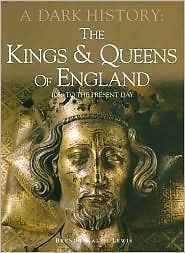KINGS & QUEENS OF ENGLAND, A DARK HISTORY: 1066 TO PRESENT By Brenda ...