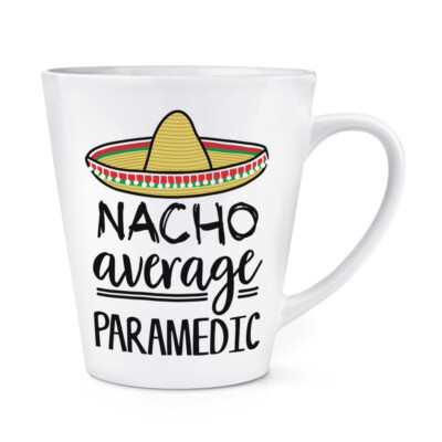 Nacho Average Paramedic 12oz Latte Mug Cup Best Favourite Doctor Funny ...
