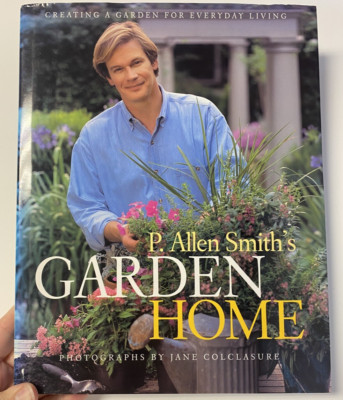 P. Allen Smith's Garden Home: Creating a Garden for Everyday Living ...