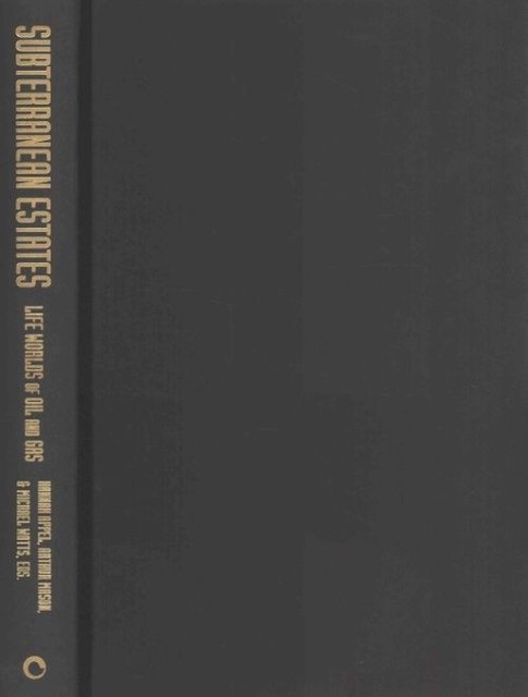 Subterranean Estates: Life Worlds of Oil and Gas by Michael Watts ...