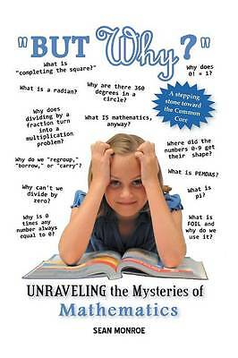 But Why?: Unraveling the Mysteries of Math by Sean Monroe (Paperback ...