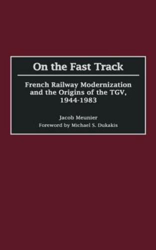 On the Fast Track : French Railway Modernization and the Origins of the ...