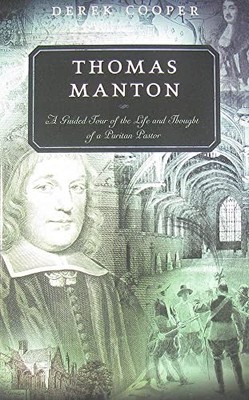 Thomas Manton: A Guided Tour of the Life and Thought of a Puritan ...