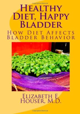 Healthy Diet, Happy Bladder: How Diet Affects Bladder... by Houser MD ...