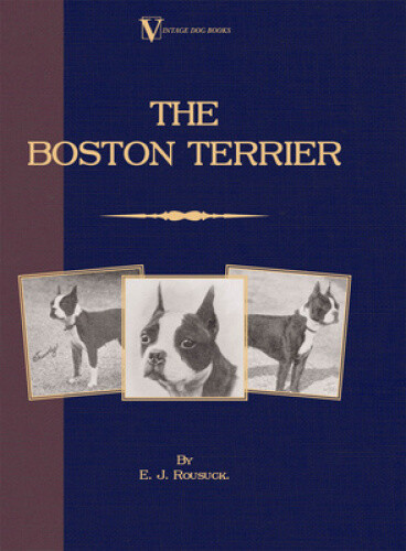 The Boston Terrier (A Vintage Dog Books Breed Classic) by Rousuck, E. J ...