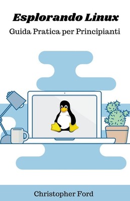 Esplorando Linux Guida Pratica per Principianti Christopher Ford ...