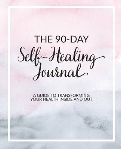 The 90-Day Self-Healing Journal: A Guide to Transforming Your Health ...