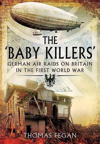 Baby Killers: German Air Raids on Britain in the First World War by ...