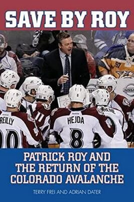 Save by Roy: Patrick Roy and the Retur..., Adrian Dater 9781630760007| eBay
