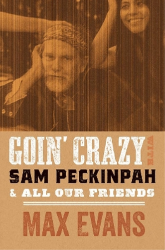 Max Evans Robert Nott Goin' Crazy with Sam Peckinpah & All Our Friends ...