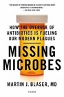 Missing Microbes: How the Overuse of Antibiotics Is Fueling Our Modern ...