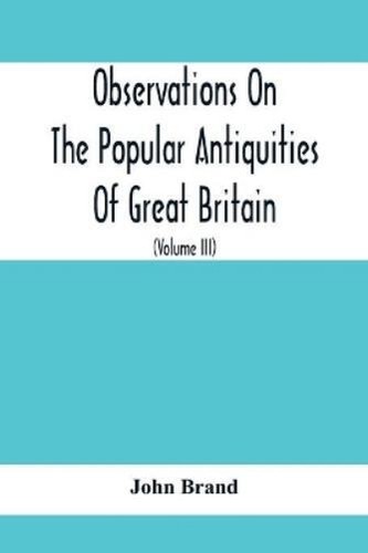 John Brand Observations On The Popular Antiquities Of Great Britain ...