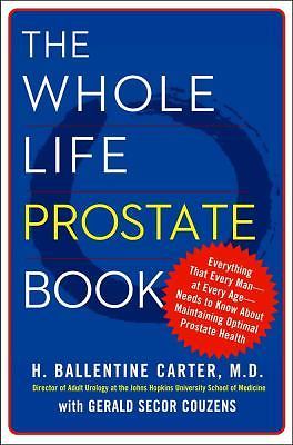 Whole Life Prostate Book : Everything That Every Man-At Every Age-Needs ...