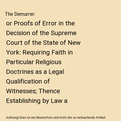 The Demurrer: or Proofs of Error in the Decision of the Supreme Court ...