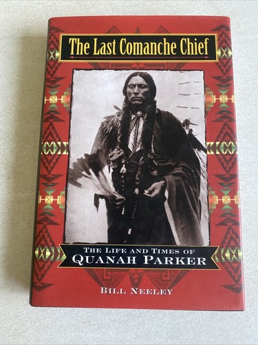 The Last Comanche Chief: Life and Times of Quanah Parker by Bill Neeley ...