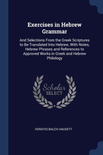 Exercises in Hebrew Grammar : And Selections from the Greek Scriptures ...