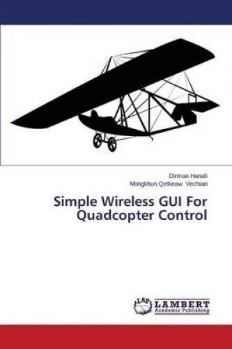 Simple Wireless GUI For Quadcopter Control by Dirman Hanafi, Mongkhun Qetkeaw Vechian (Paperback ...