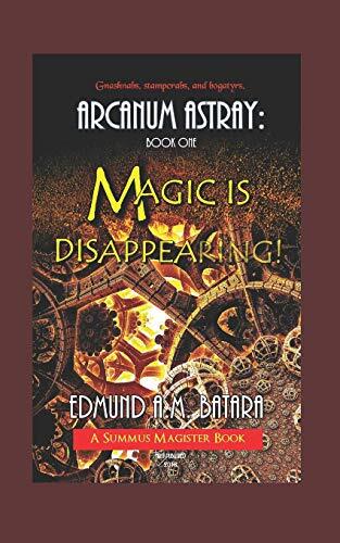 ARCANUM ASTRAY: MAGIC IS DISAPPEARING! (BOOK ONE OF THE By Edmund A M ...