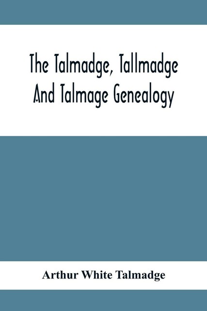 The Talmadge, Tallmadge And Talmage Genealogy; Being The Descendants Of ...