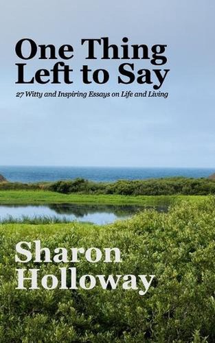 One Thing Left to Say: 27 Witty and Inspiring Essays on Life and Living ...