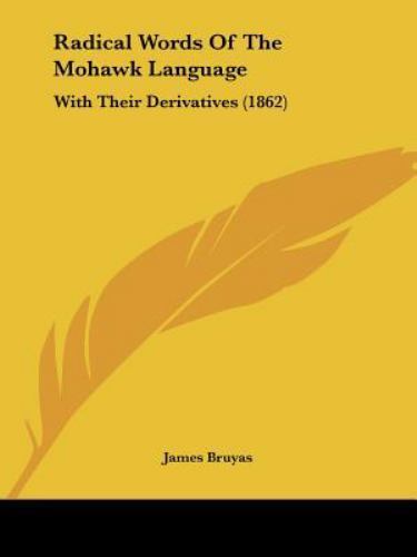 Radical Words of the Mohawk Language : With Their Derivatives (1862) by ...