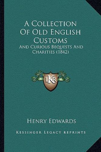 Collection of Old English Customs : And Curious Bequests and Charities ...