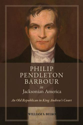 Philip Pendleton Barbour in Jacksonian America: An Old Republican in ...