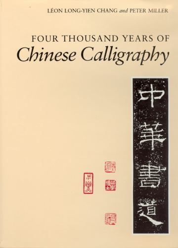 Four Thousand Years of Chinese Calligraphy by Leon Long-yien Chang and ...