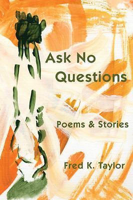 Ask No Questions : Poems and Stories by Fred K. Taylor (2010, Trade ...
