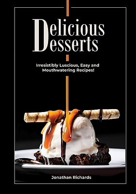 Delicious Desserts Irresistibly Luscious Easy Mouthwatering by ...