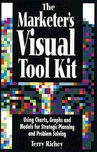 Marketer's Visual Tool Kit: Using Charts, Graphs, and Models for ...