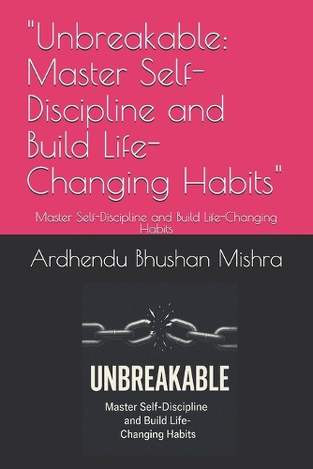 "Unbreakable: Master Self-Discipline and Build Life-Changing Habits ...