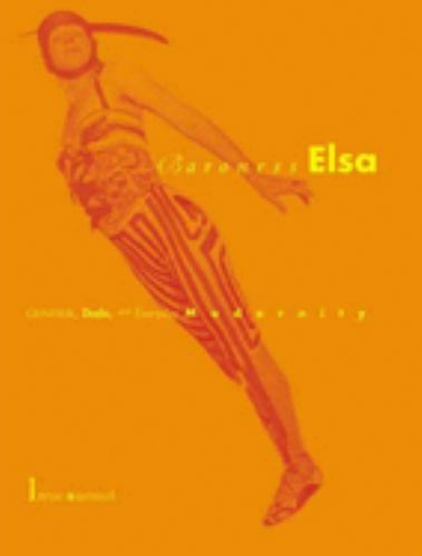 Baroness Elsa : Gender, Dada, and Everyday Modernity : A Cultural ...
