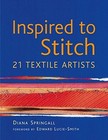 INSPIRED TO STITCH: 21 TEXTILE ARTISTS By Diana Springall - Hardcover ...