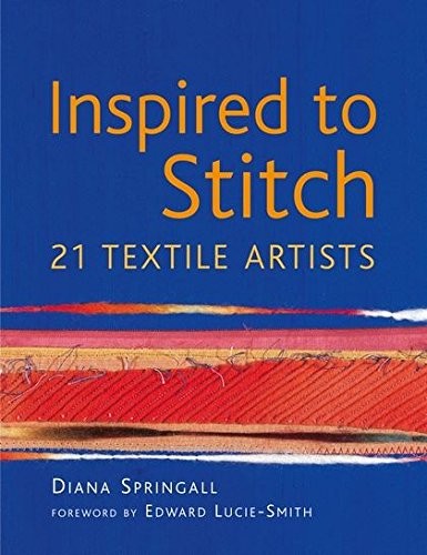 INSPIRED TO STITCH: 21 TEXTILE ARTISTS By Diana Springall - Hardcover ...