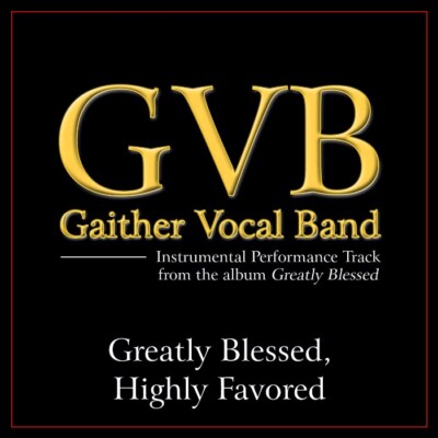 Greatly Blessed, Highly Favored - Gaither Vocal Band - Accompaniment ...