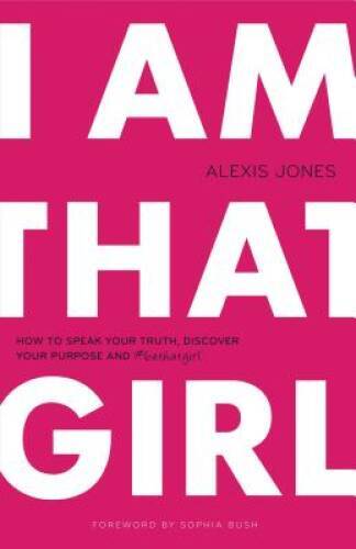 I Am That Girl: How to Speak Your Truth, Discover Your Purpose, an ...