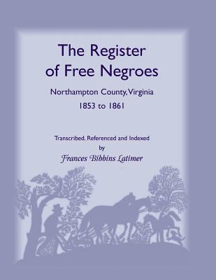 The Register of Free Negroes : Northampton County, Virginia, 1853-1861 ...