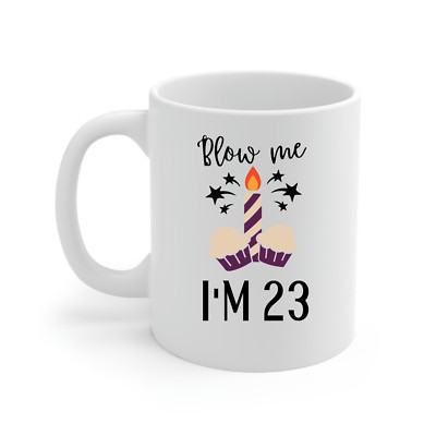 Novelty mug 23rd Birthday funny gag gift blow me I'm 23 | eBay Australia