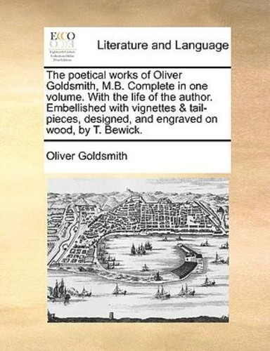 Poetical Works of Oliver Goldsmith, M B Complete in One Volume with the ...