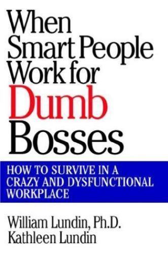 When Smart People Work for Dumb Bosses : How to Survive in a Crazy and ...