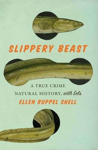 Slippery Beast: A True Crime Natural History, with Eels by Ellen Ruppel ...