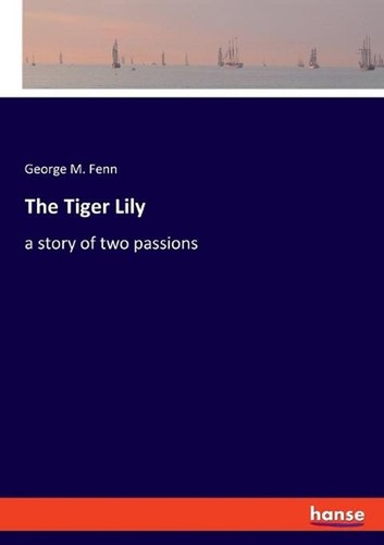 The Tiger Lily: a story of two passions by George M. Fenn (English ...