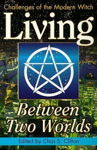 Living Between Two Worlds : Challenges of the Modern Witch by Chas S. Clifton and Amy Rost (1996 ...