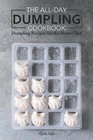The All-Day Dumpling Cookbook: Dumpling Recipes for the Home Chef by ...